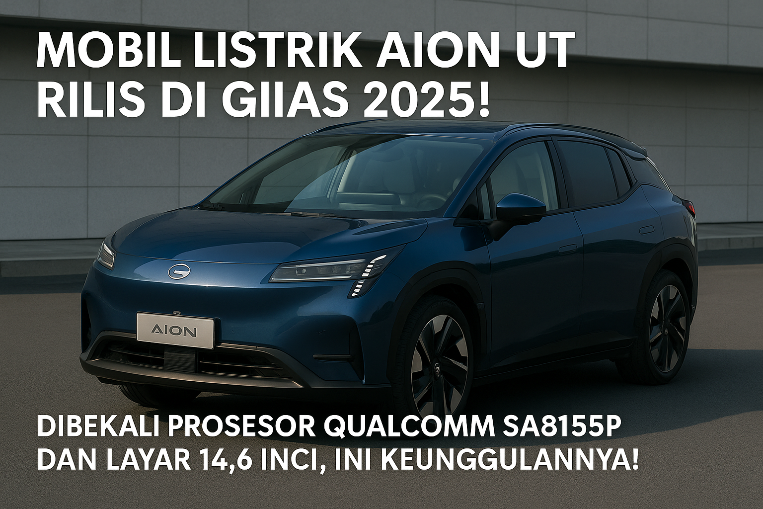 Mobil Listrik Aion UT Rilis di GIIAS 2025! Dibekali Prosesor Qualcomm ...